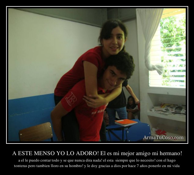 A Este Menso Yo Lo Adoro El Es Mi Mejor Amigo Mi Hermano