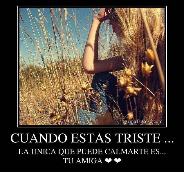 CUANDO ESTAS TRISTE ...