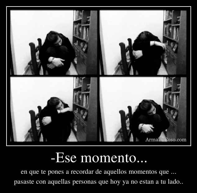 -Ese momento...