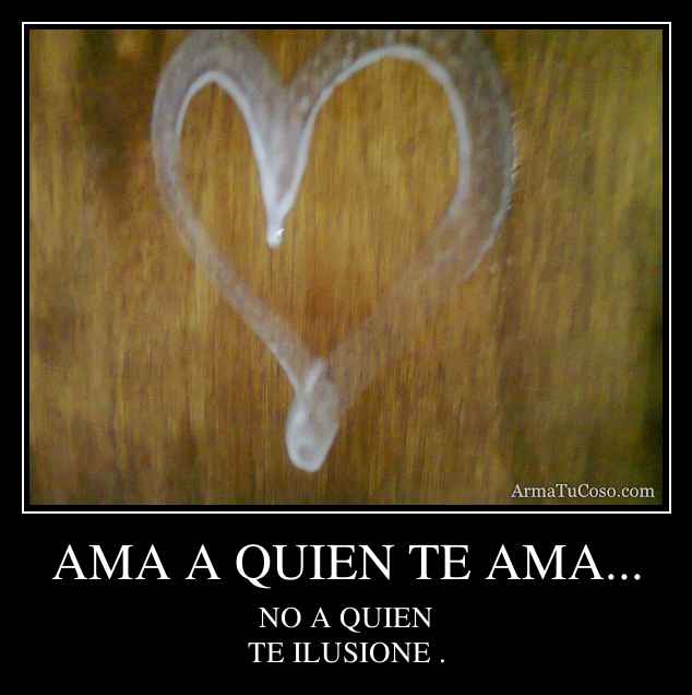 AMA A QUIEN TE AMA...