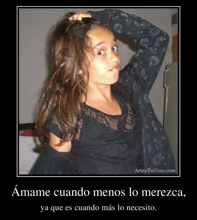 Ámame cuando menos lo merezca,