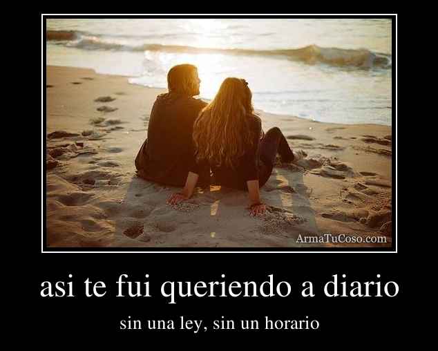 asi te fui queriendo a diario