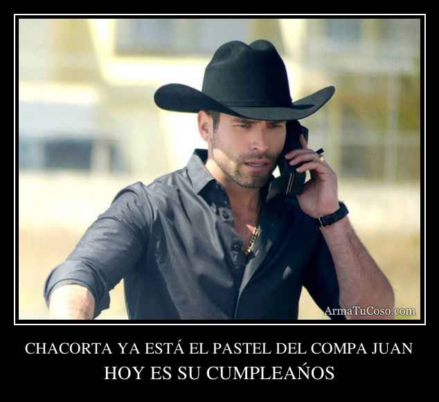 CHACORTA YA ESTÁ EL PASTEL DEL COMPA JUAN