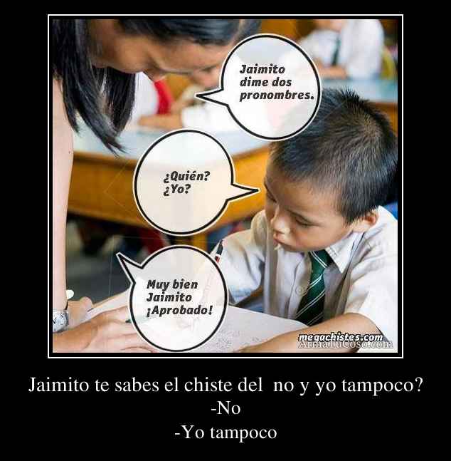 Jaimito te sabes el chiste del no y yo tampoco?