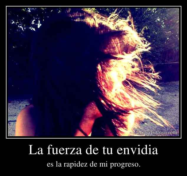 La fuerza de tu envidia