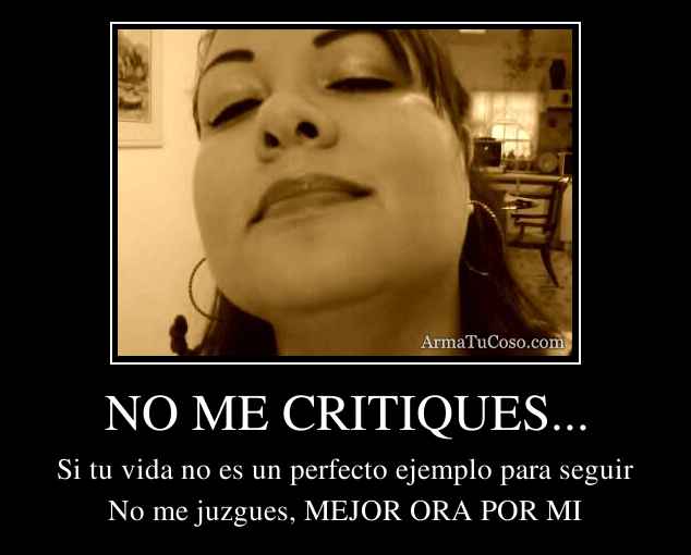 NO ME CRITIQUES...