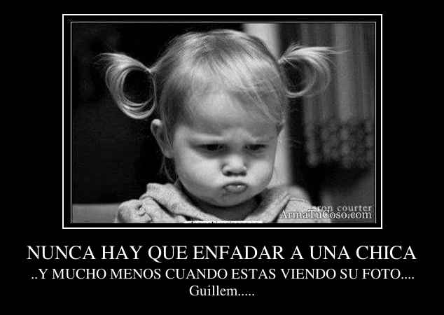 NUNCA HAY QUE ENFADAR A UNA CHICA