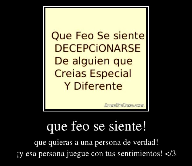 que feo se siente!