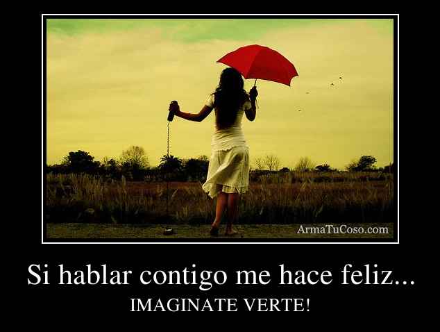 Si hablar contigo me hace feliz...