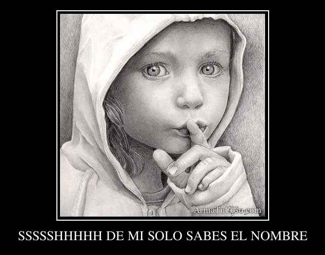 SSSSSHHHHH DE MI SOLO SABES EL NOMBRE