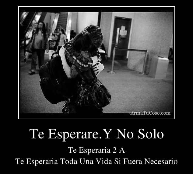 Te Esperare.Y No Solo