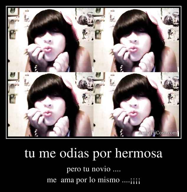tu me odias por hermosa