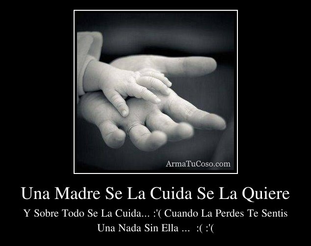 Una Madre Se La Cuida Se La Quiere